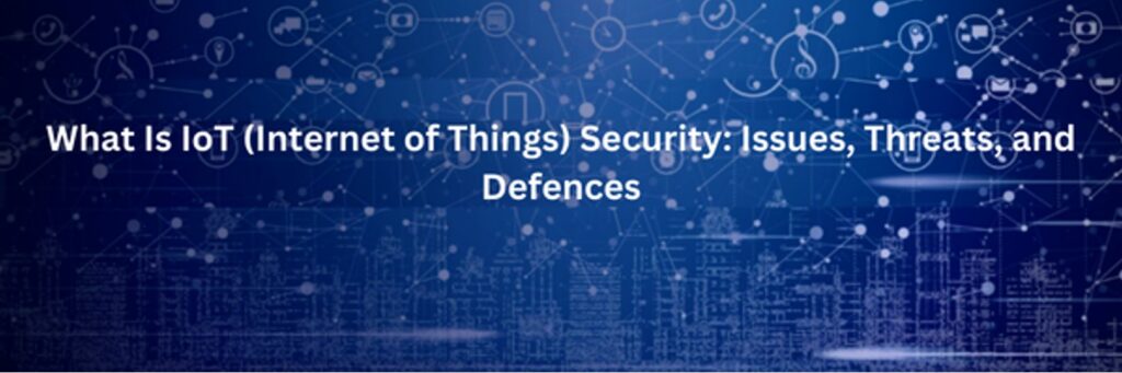 Understanding IoT (Internet of Things) Security: Issues, Threats, and ...